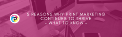 Discover 5 Key Reasons Why Print Marketing Still Flourishes