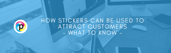Using Stickers to Attract Customers: Tips & Insights : Printpal™ London