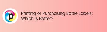 Printing or Purchasing Bottle Labels: Which Is Better? | Printpal ...