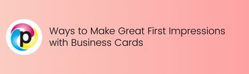 Ways to Make Great First Impressions with Business Cards : Printpal™ London