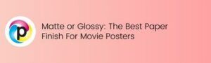 Matte or Glossy: The Best Paper Finish For Movie Posters : Printpal® London