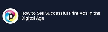 How to Sell Successful Print Ads in the Digital Age : Printpal® London